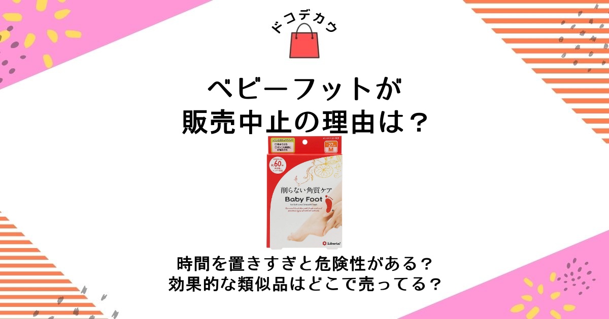 ベビーフットが販売中止の理由は?時間を置きすぎと危険性がある?効果的な類似品はどこで売ってる? どこで買うどこに売ってる?オススメ販売店